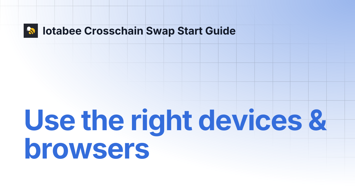 Use the right devices & browsers | Iotabee Crosschain Swap Start Guide